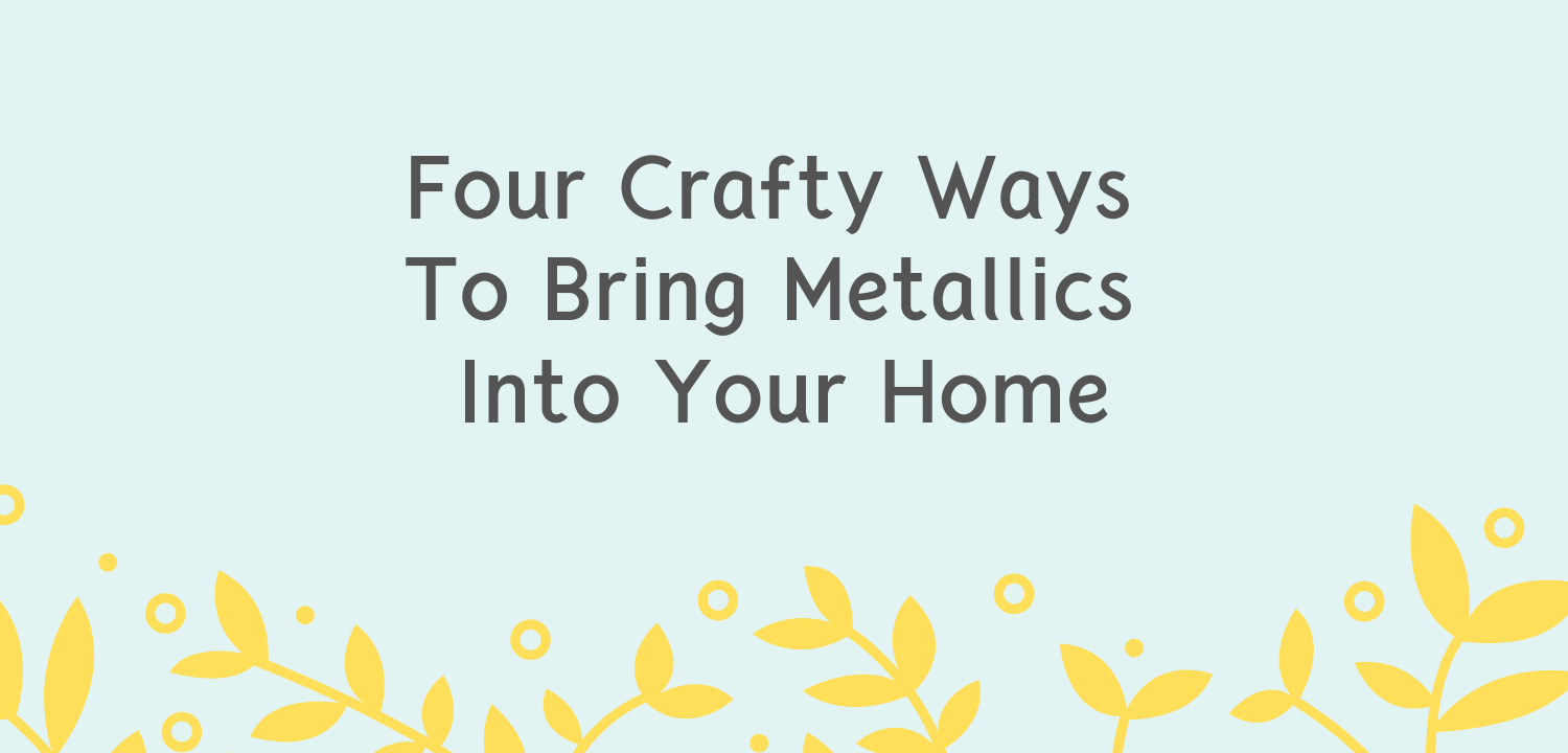 Four Crafty Ways To Bring Metallics Into Your Home - the House house