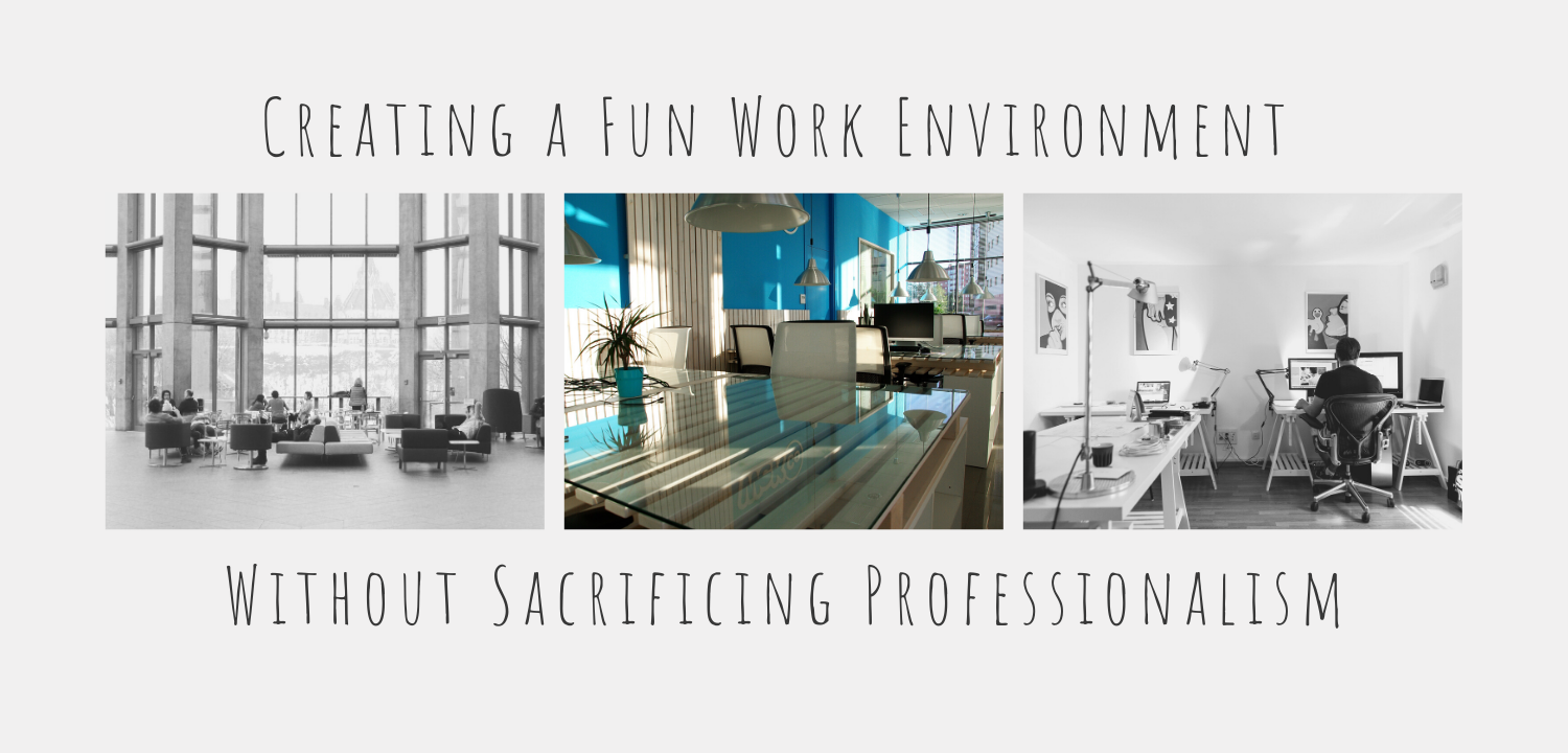 Creating a Fun Work Environment Without Sacrificing Professionalism ...