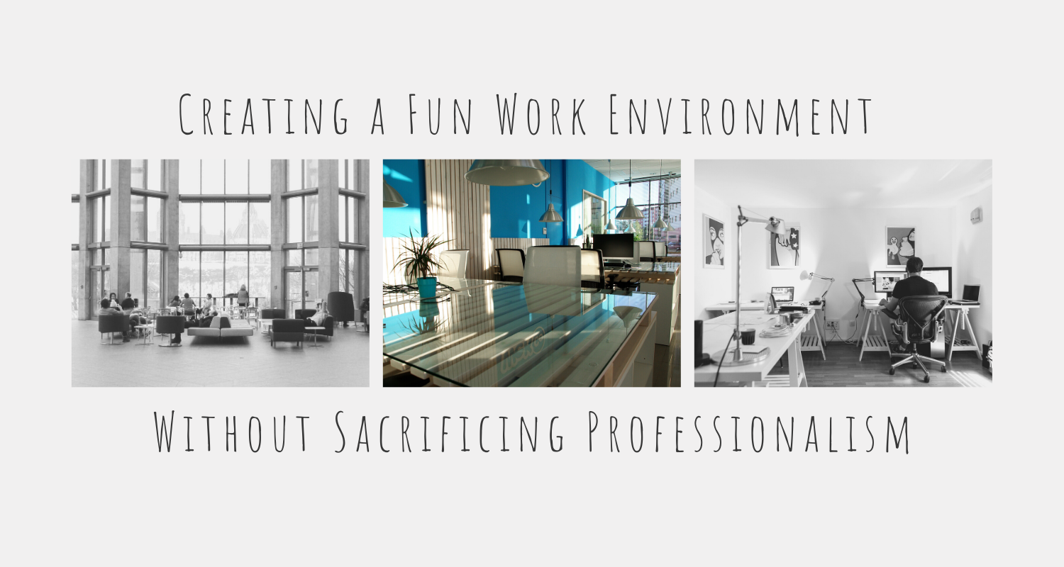 Creating a Fun Work Environment Without Sacrificing Professionalism ...