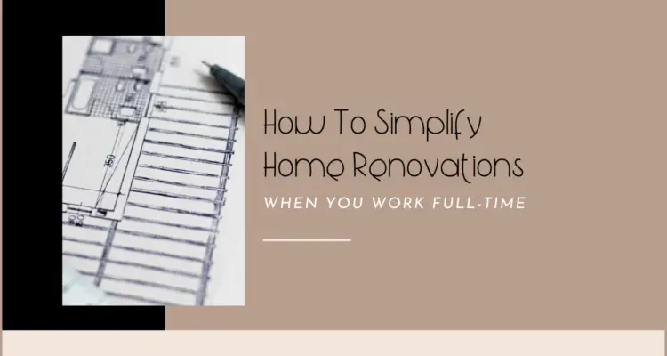 How To Simplify Home Renovations When You Work Full-Time - the House house