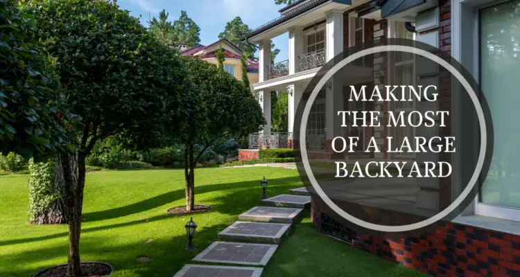 How to Make the Most of A Large Backyard - the House house